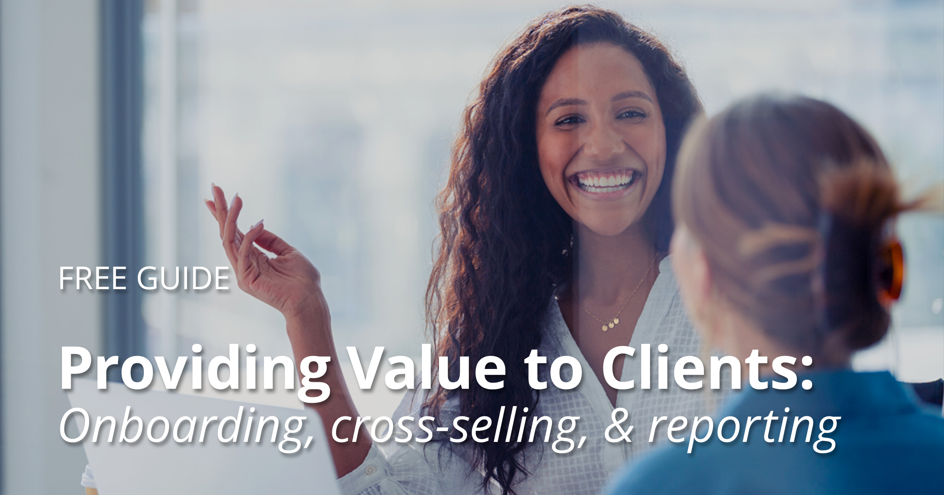 [Guide] Providing Value to Clients: Onboarding, cross-selling, & reporting